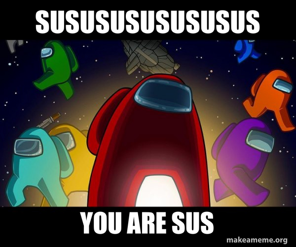 Sususususususus You Are sus - Among Us Meme Generator