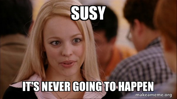 SUSY It's never going to happen - Mean Girls Meme Meme Generator