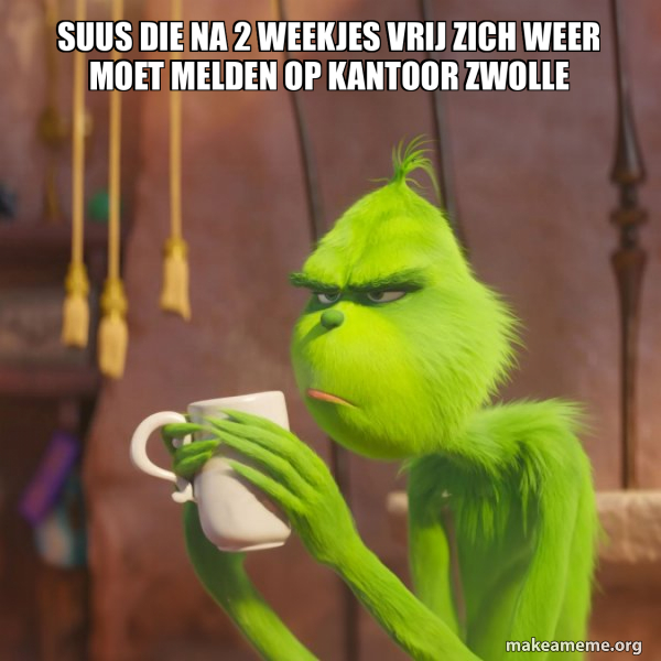 Suus die na 2 weekjes vrij zich weer moet melden op kantoor Zwolle ...