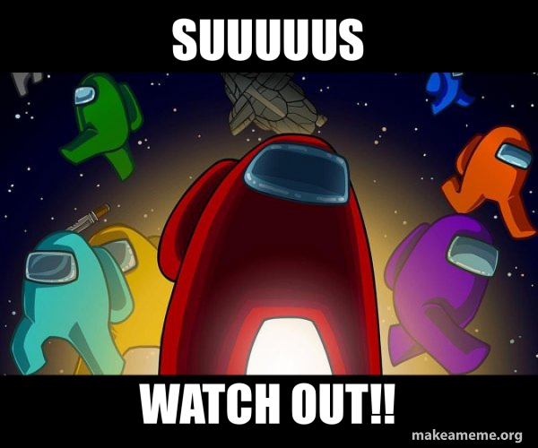 SUUUUUS Watch out!! - Among Us Meme Generator