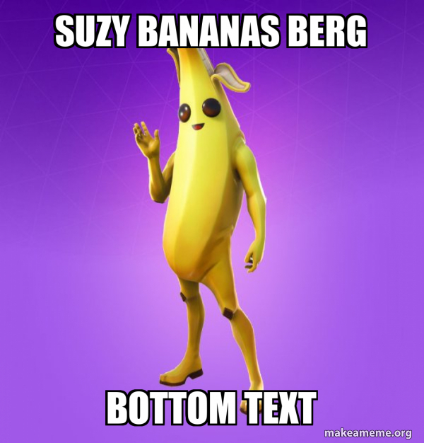Suzy Bananas Berg Bottom Text - Peely Meme Generator