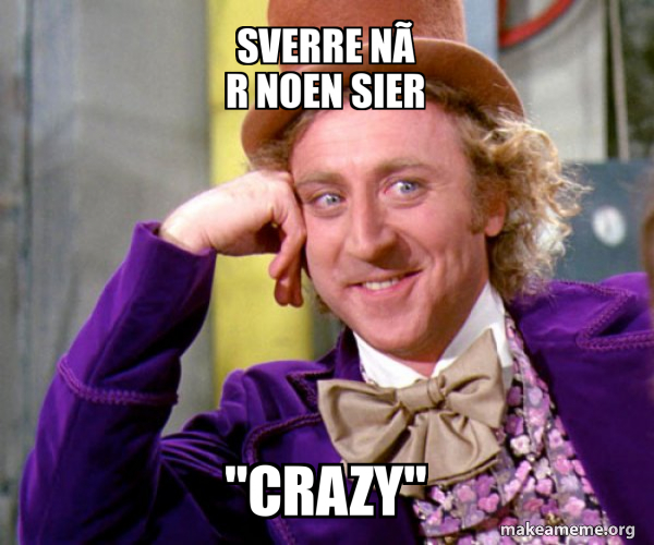 Sverre når noen sier "crazy" - Willy Wonka Sarcasm Meme Meme Generator