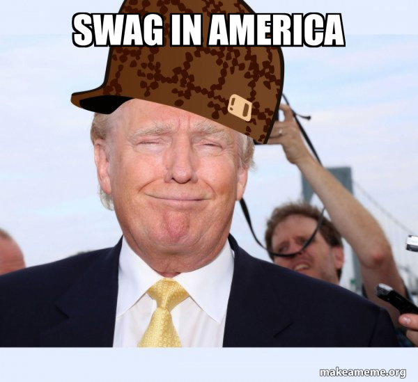 swag in america - Scumbag Donald Trump Meme Generator