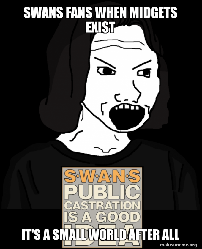 Swans fans when midgets exist It's a small world after all - sus Meme ...
