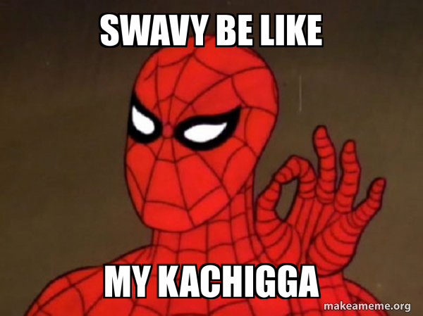 Swavy be like My Kachigga - Spiderman - Care factor Zero Meme Generator