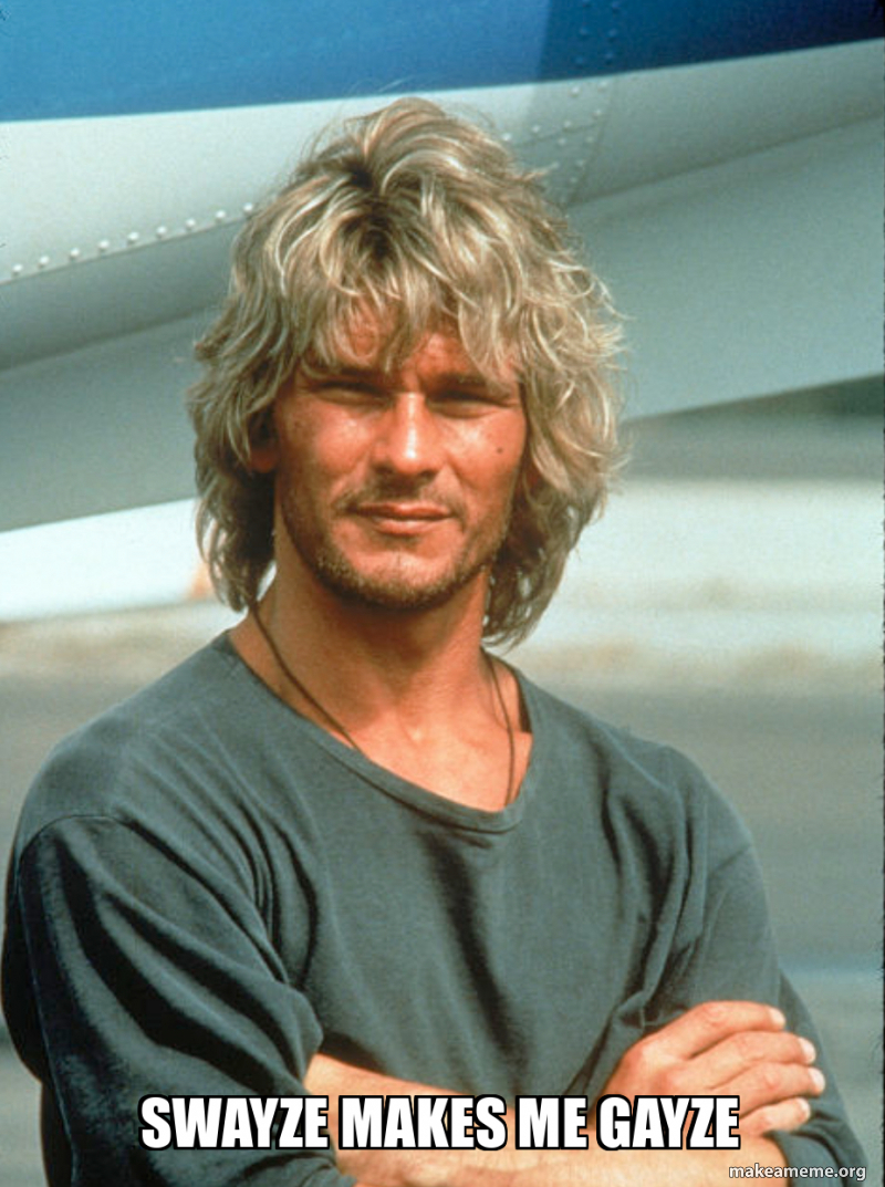 swayze makes me gayze Meme Generator