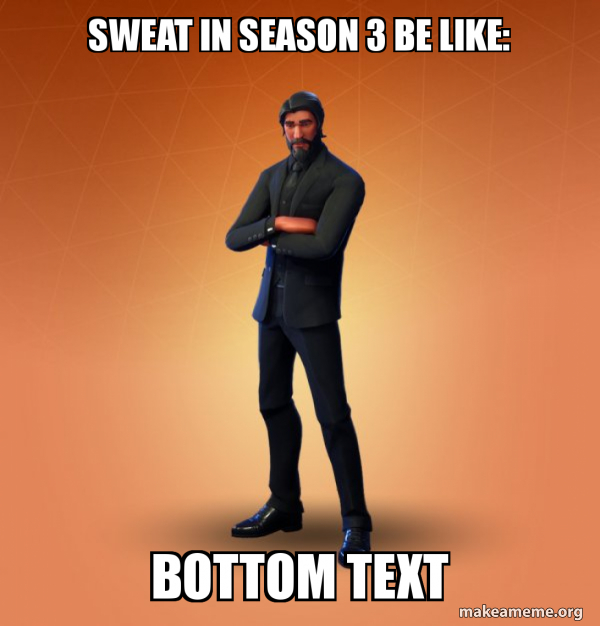 sweat in season 3 be like: bottom text - Fortnite The Reaper Meme Generator