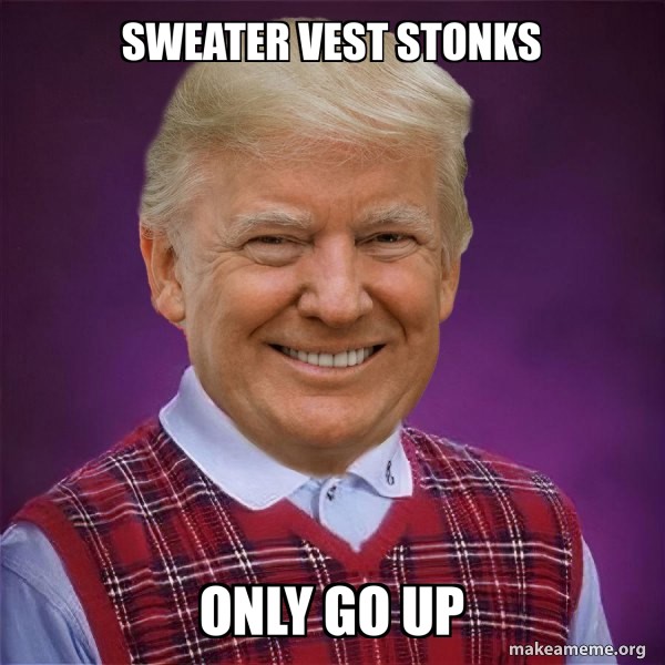 sweater vest stonks only go up - Bad Luck Trump Meme Generator