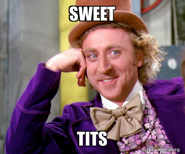 Sweet TITS - Willy Wonka Sarcasm Meme Meme Generator