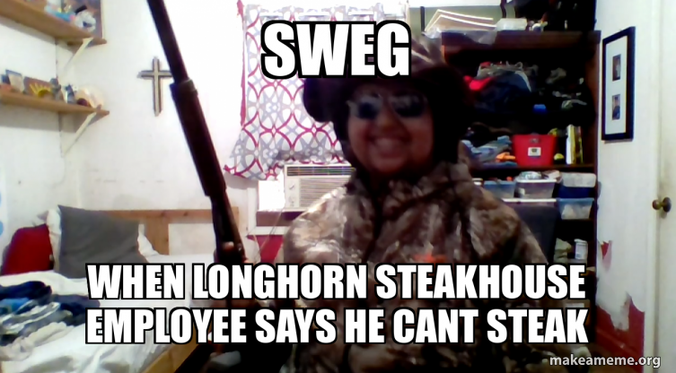 Sweg WHEN LONGHORN STEAKHOUSE EMPLOYEE SAYS he cant STEAK Meme Generator