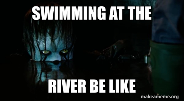 swimming at the river be like - Pennywise It Meme Generator