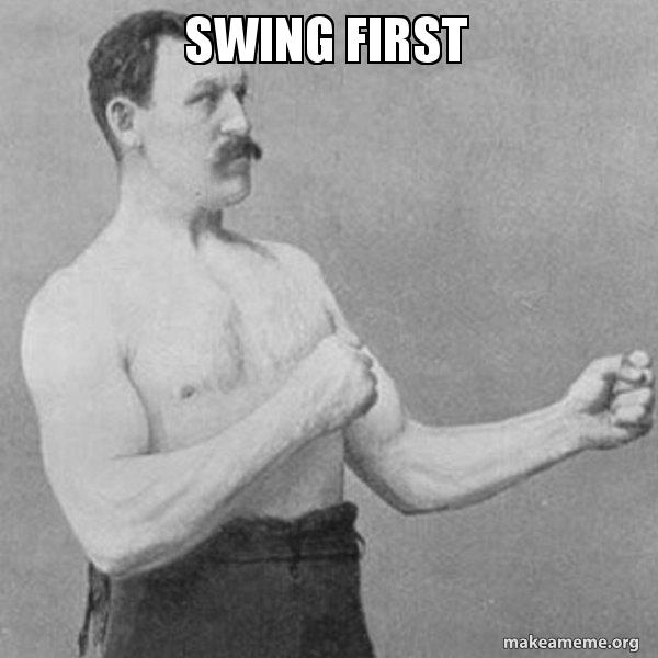 swing first - Overly Manly Man Meme Generator