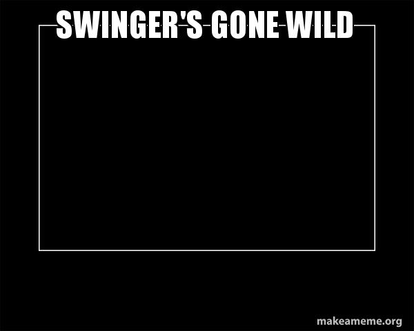 Swingers Gone Wild Motivational Meme Meme Generator
