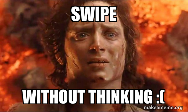 swipe without thinking :( - Frodo it's over it's done Meme Generator