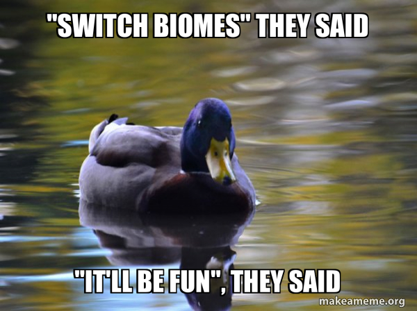 "SWITCH BIOMES" THEY SAID "IT'LL BE FUN", THEY SAID - Zen Advice ...