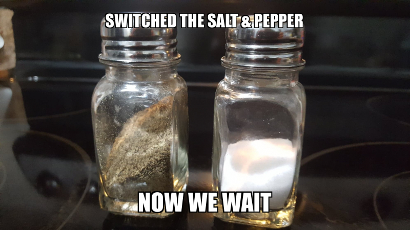Switched the salt & pepper Now we wait Meme Generator