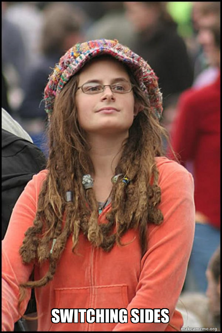 Switching sides - Female College Liberal - Bad Argument Hippie Meme ...