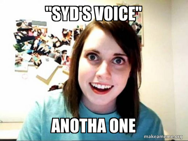 "Syd's voice" ANOTHA ONE - Overly Attached GirlFriend Meme Generator