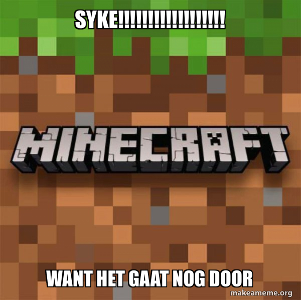 syke!!!!!!!!!!!!!!!!!! want het gaat nog door - Minecraft Meme Generator
