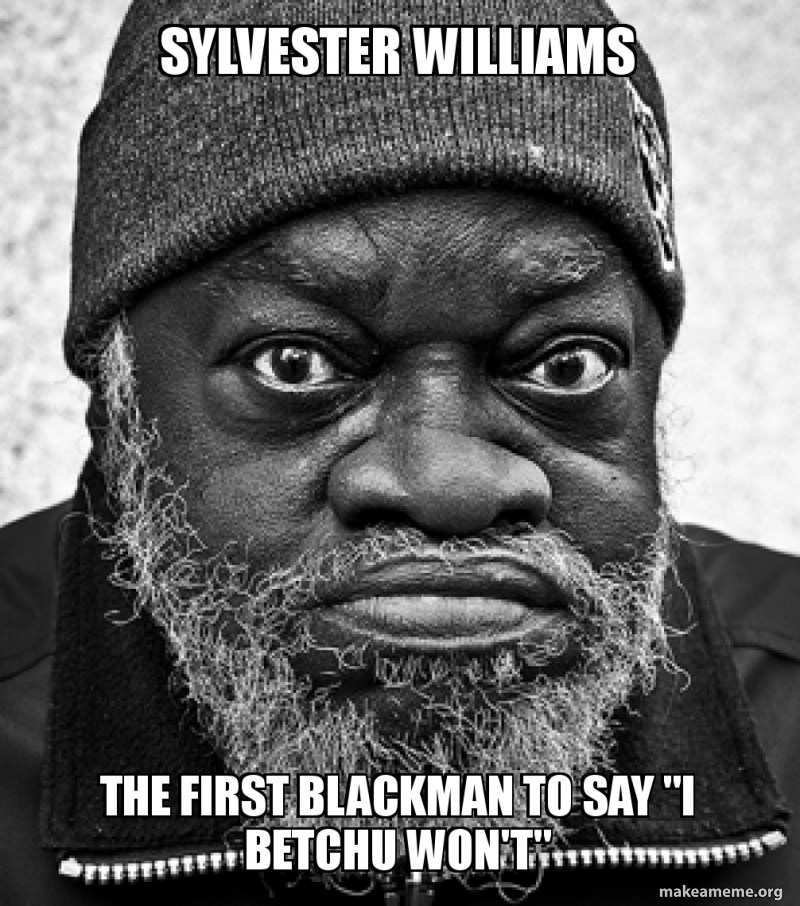 Sylvester Williams The first blackman to say "I betchu won't" Meme ...