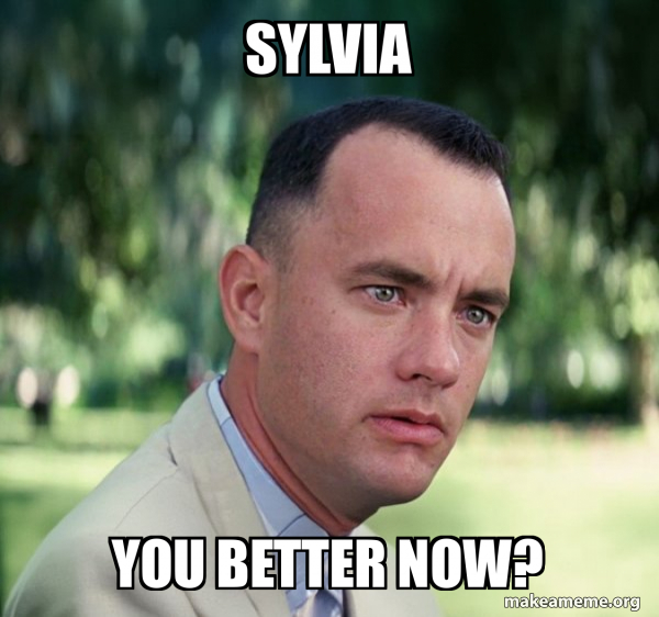 Sylvia You better now? - Forrest Gump just like that Meme Generator