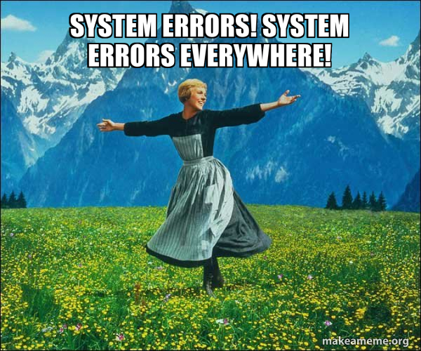 System errors! System errors everywhere! - Sound of Music Meme Generator