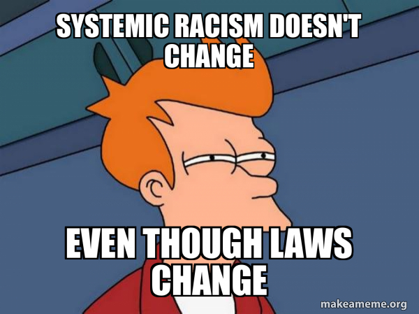 systemic racism doesn't change even though laws change - Futurama Fry ...