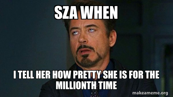 Sza When I Tell Her How Pretty She Is For The Millionth Time Tony