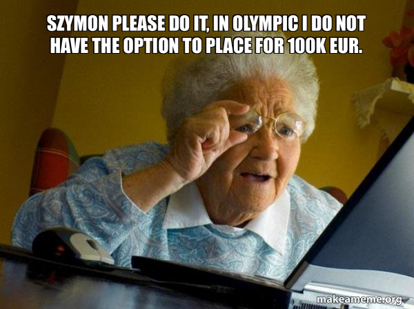 Szymon please do it, In olympic I do not have the option to place for ...