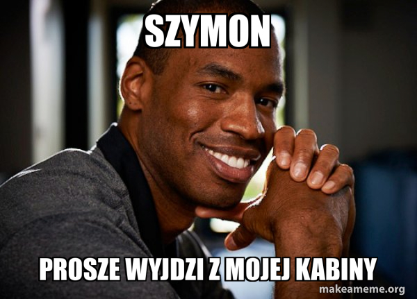 Szymon Prosze wyjdzi z mojej kabiny - Good Guy Jason Meme Generator
