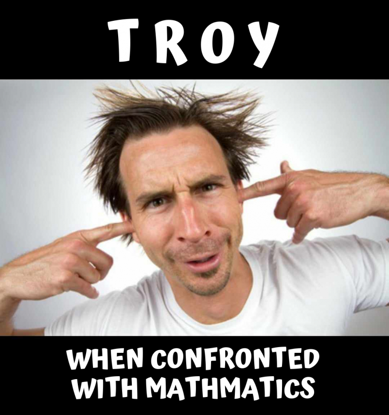 T r o y When confronted with mathmatics Meme Generator