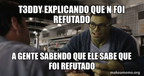 t3ddy explicando que n foi refutado a gente sabendo que ele sabe que ...