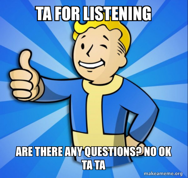 Ta for listening Are there any questions? No ok ta ta - Vault Boy ...