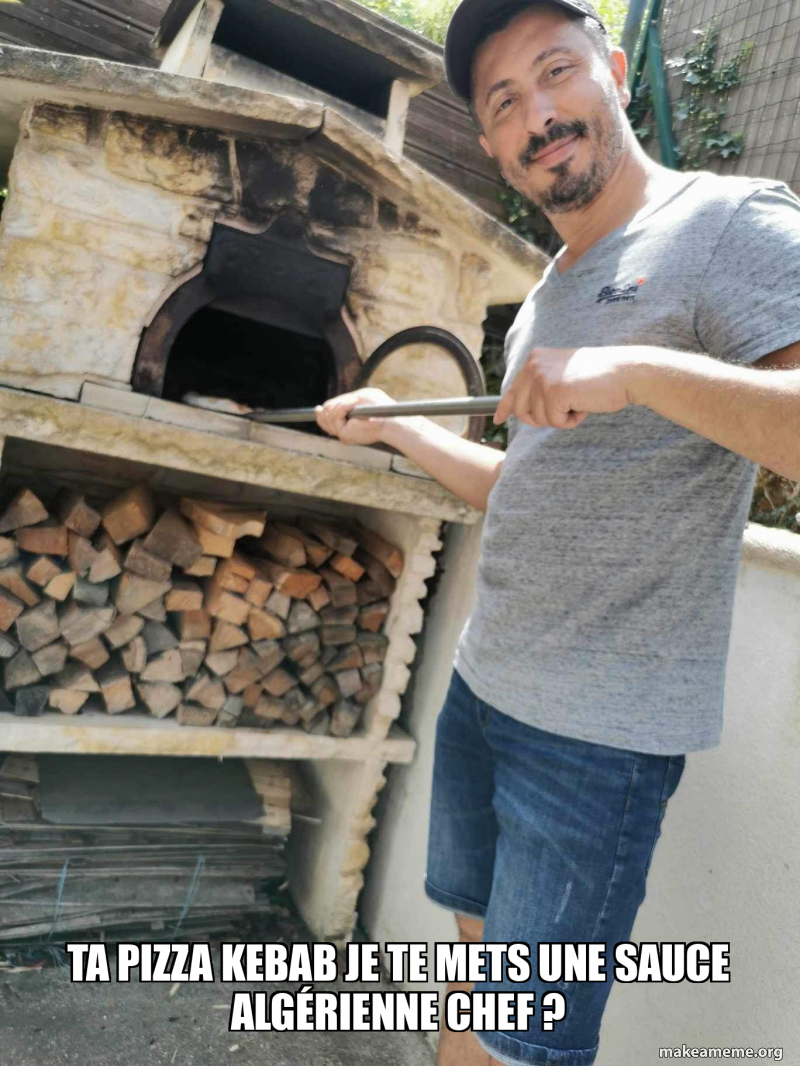 Ta pizza kebab je te mets une sauce algérienne chef ? Meme Generator