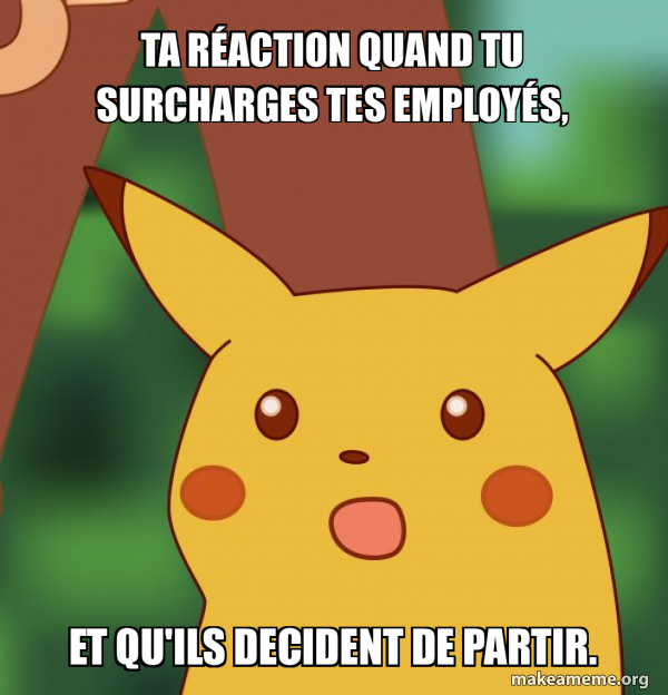 Ta réaction Quand tu surcharges tes employés, et qu'ils decident de ...