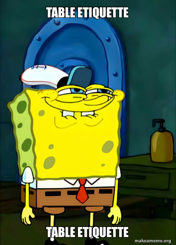 table etiquette table etiquette - SpongeBob Grin Meme Generator