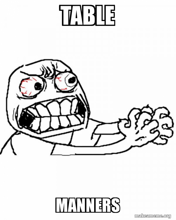 table manners - Angry Meme Generator