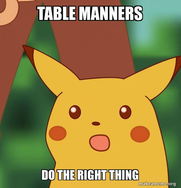 Table Manners Do the right thing - Surprised Pikachu Meme Generator