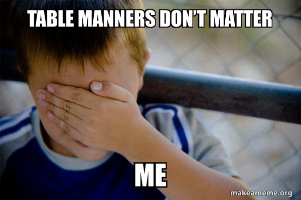Table manners don’t matter Me - Confession Kid Meme Generator