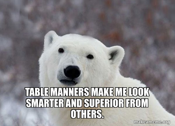 table manners make me look smarter and superior from others. - Popular ...