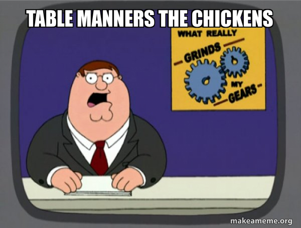 table manners the chickens - What Grinds My Gears (Family Guy) Meme ...