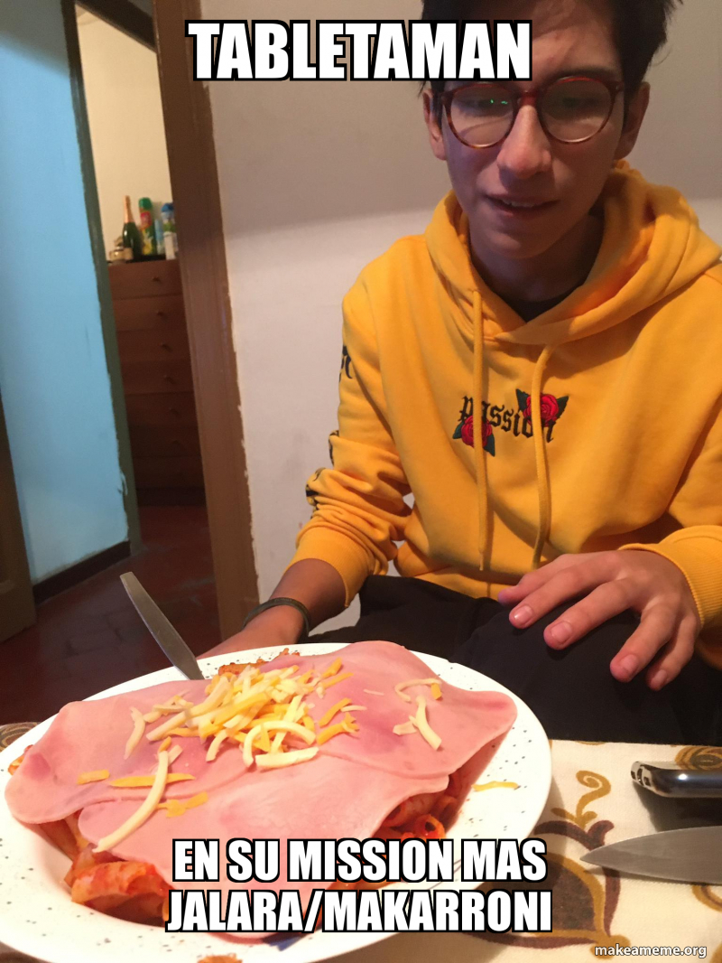 Tabletaman En su mission mas jalara/makarroni Meme Generator