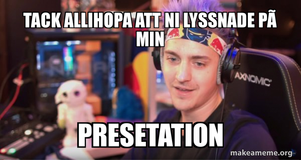 Tack allihopa att ni lyssnade pÃ¥ min presetation - Ninja Tyler Blevins ...