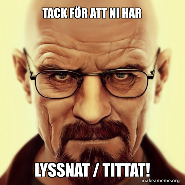 Tack för att ni har lyssnat / tittat! - Walter White Breaking Bad Meme ...