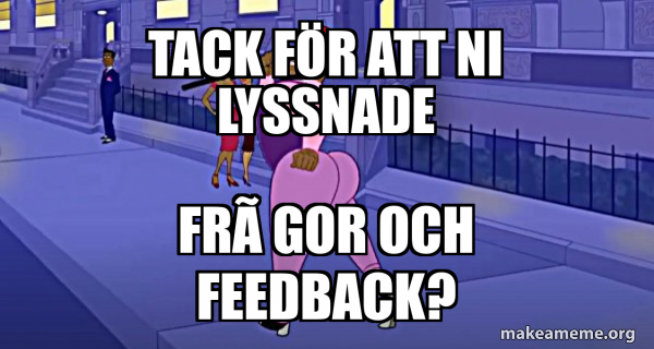 Tack för att ni lyssnade Frågor och feedback? - Axel in Harlem Meme ...