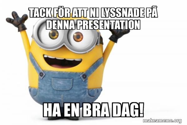TACK FÖR ATT NI LYSSNADE PÅ DENNA PRESENTATION HA EN BRA DAG! - Happy ...