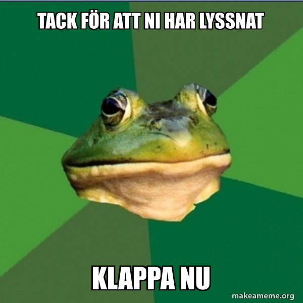 Tack för att ni har lyssnat Klappa nu - Foul Bachelor Frog Meme Generator