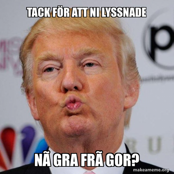tack för att ni lyssnade några frågor? - Donald Trump Kissing Meme ...