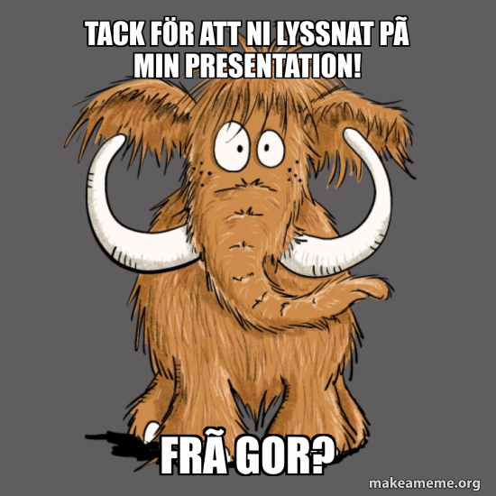 Tack för att ni lyssnat på min presentation! Frã gor? Meme Generator