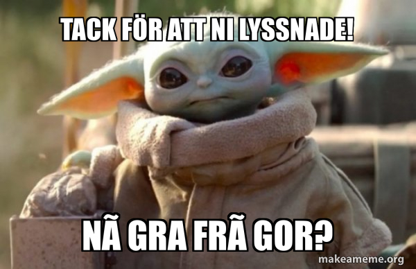 TACK FÖR ATT NI LYSSNADE! NÅGRA FRÅGOR? - Baby Yoda looking at you Meme ...